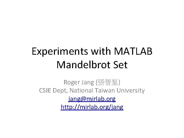 Experiments with MATLAB Mandelbrot Set Roger Jang CSIE