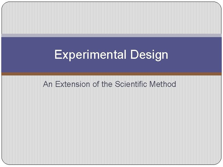 Experimental Design An Extension of the Scientific Method