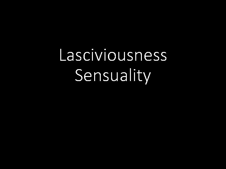 Lasciviousness Sensuality Introduction In this lesson let us