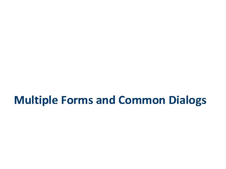 Multiple Forms and Common Dialogs Using and Working