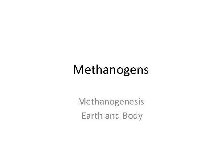 Methanogens Methanogenesis Earth and Body Bacteria Bacteria are
