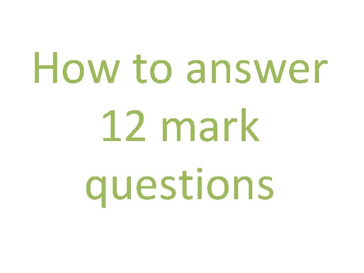 How to answer 12 mark questions Discuss how