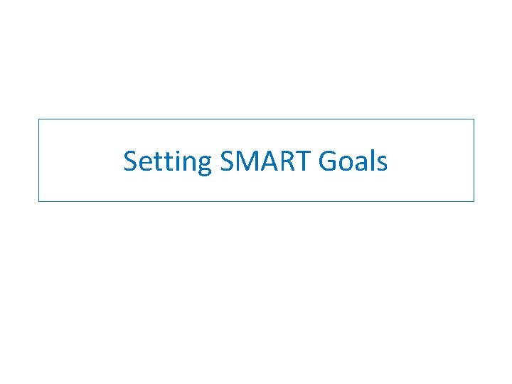 Setting SMART Goals Agenda Alignment prioritization Types of