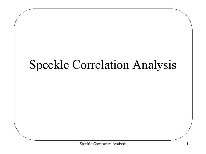 Speckle Correlation Analysis 1 Speckle Formation Speckle results