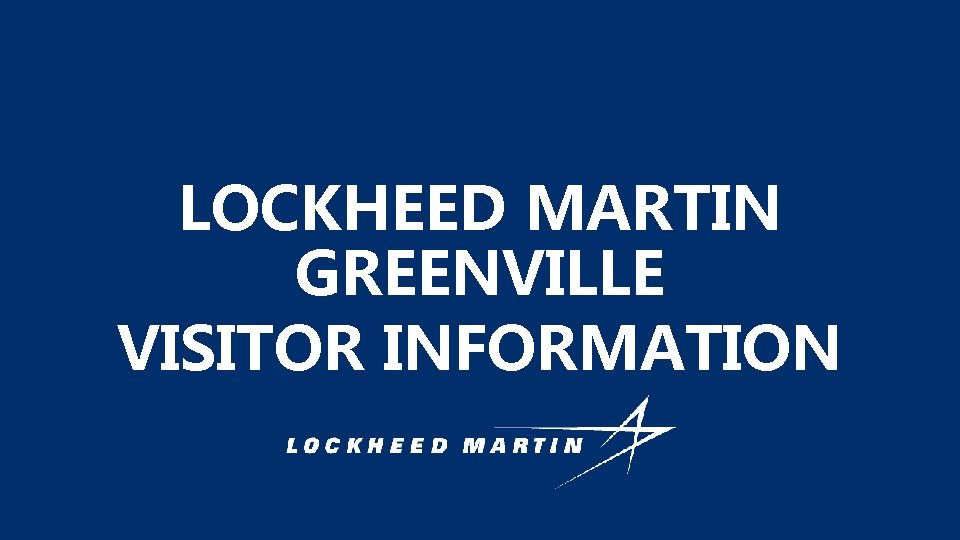 LOCKHEED MARTIN GREENVILLE VISITOR INFORMATION GENERAL INFORMATION Facility