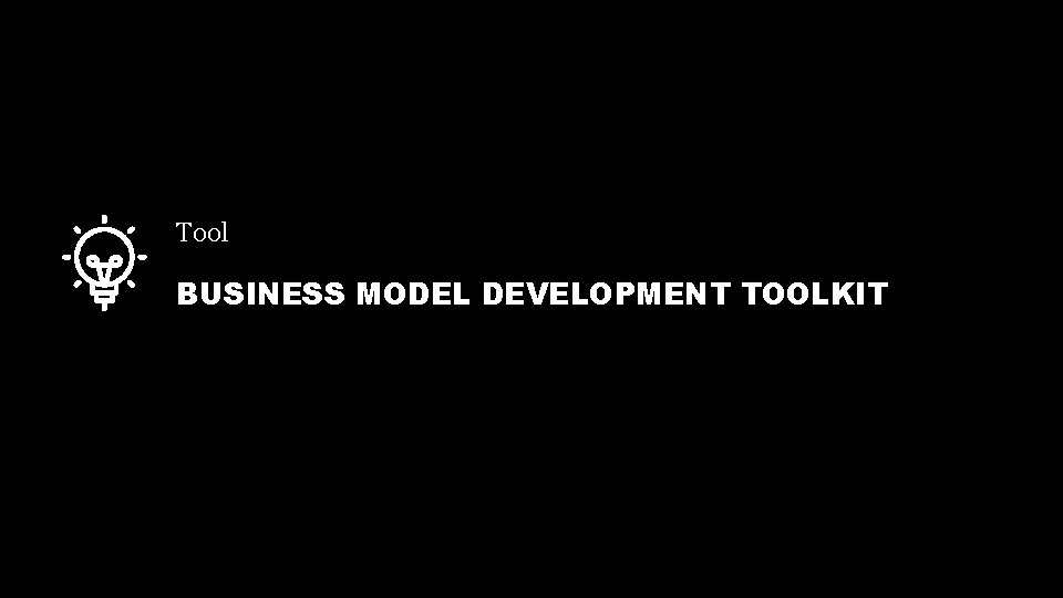 Introduction BUSINESS MODEL DEVELOPMENT TOOLKIT INTRODUCTION By completing