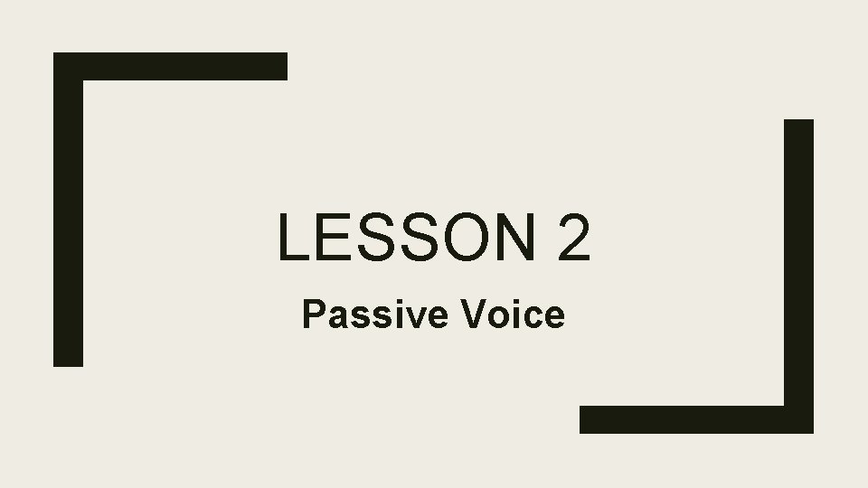 LESSON 2 Passive Voice Objectives Presentation Phase What