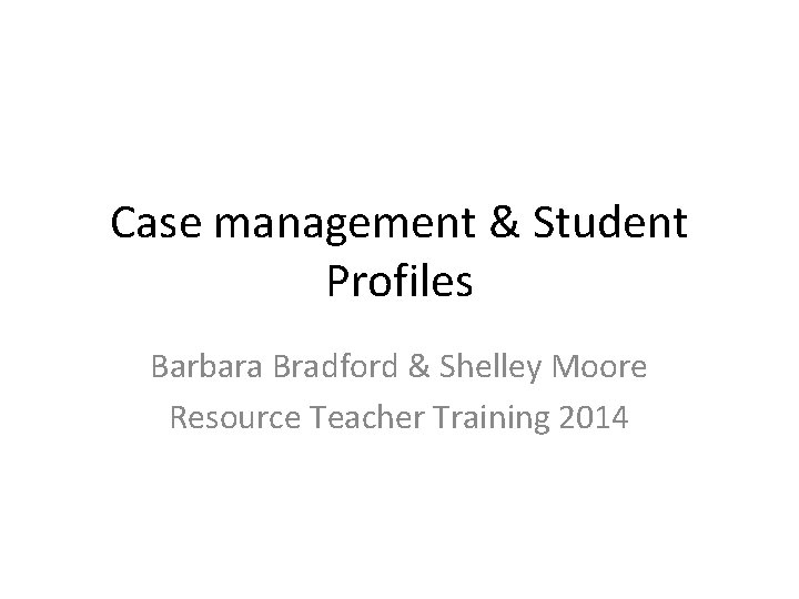 Case management Student Profiles Barbara Bradford Shelley Moore