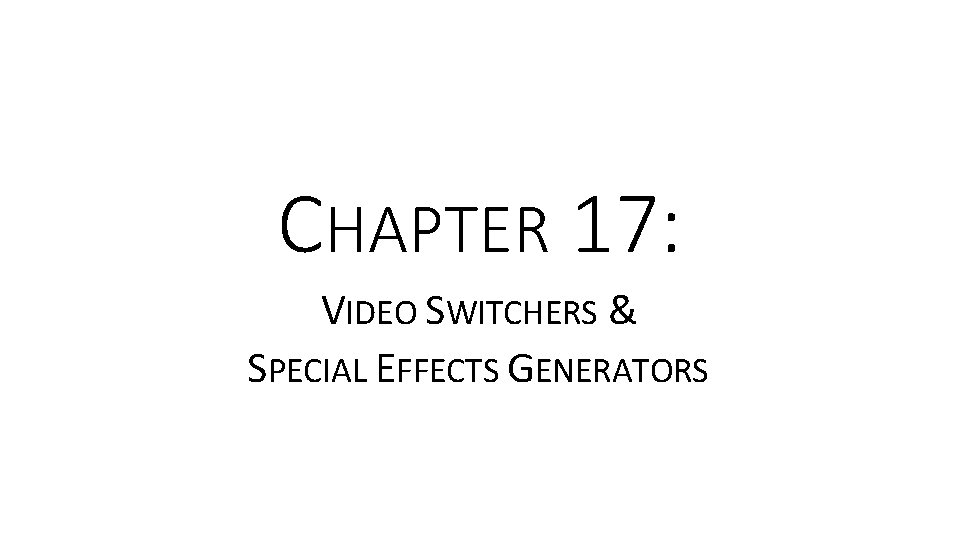 CHAPTER 17 VIDEO SWITCHERS SPECIAL EFFECTS GENERATORS V