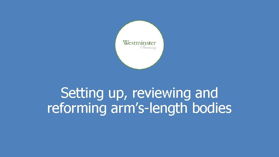 Setting up reviewing and reforming arms length bodies