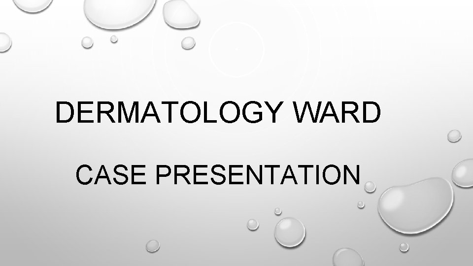 DERMATOLOGY WARD CASE PRESENTATION ID THE patient is