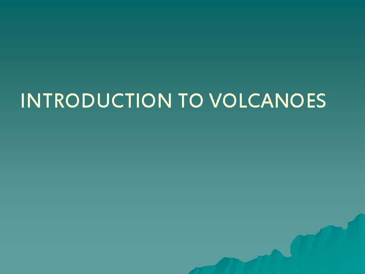 INTRODUCTION TO VOLCANOES What is a volcano u