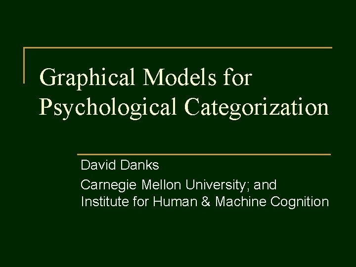 Graphical Models for Psychological Categorization David Danks Carnegie