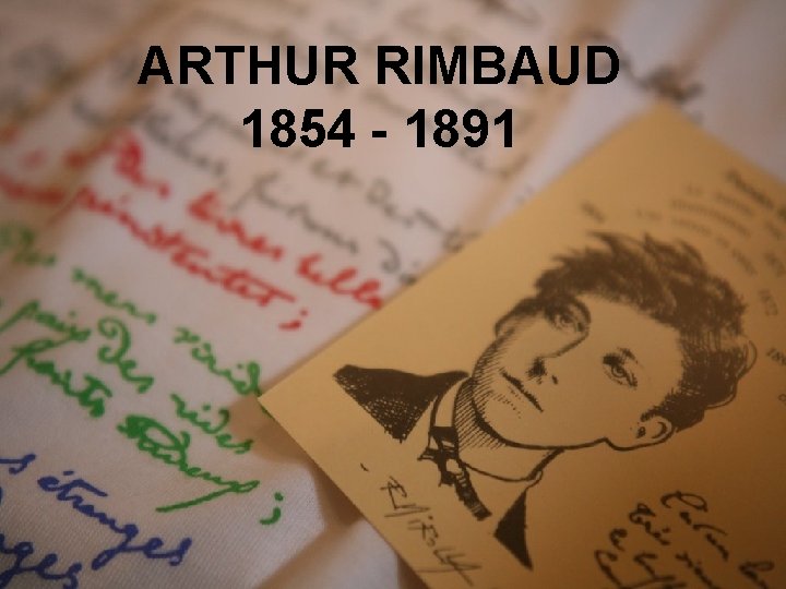 ARTHUR RIMBAUD 1854 1891 Arthur Rimbaud was a