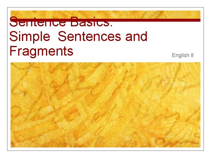 Sentence Basics Simple Sentences and Fragments English 8