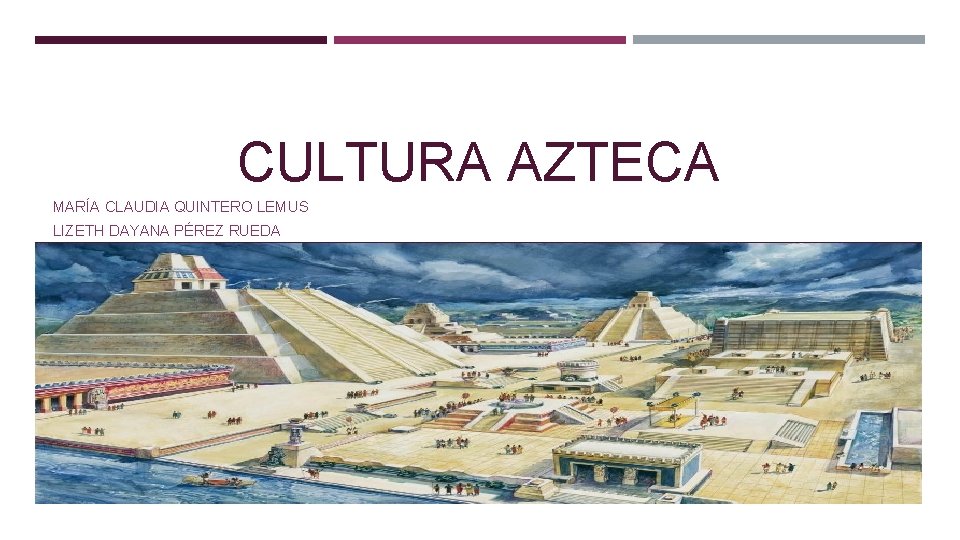 CULTURA AZTECA MARA CLAUDIA QUINTERO LEMUS LIZETH DAYANA