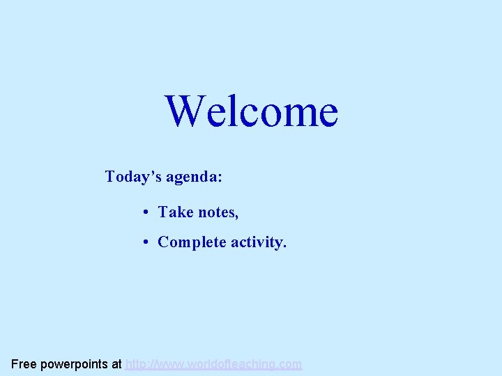 Welcome Todays agenda Take notes Complete activity Free