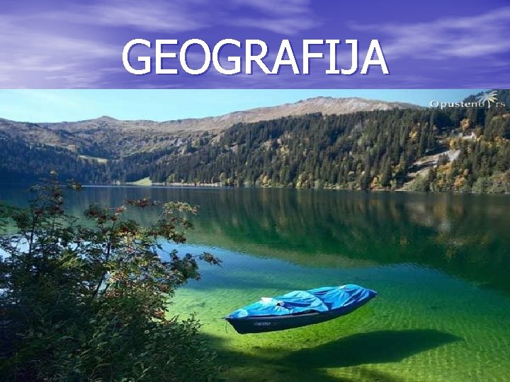 GEOGRAFIJA UVOD U GEOGRAFIJU GeazemljaGrafeinpisati opisivatiGEOGRAFIJA ...