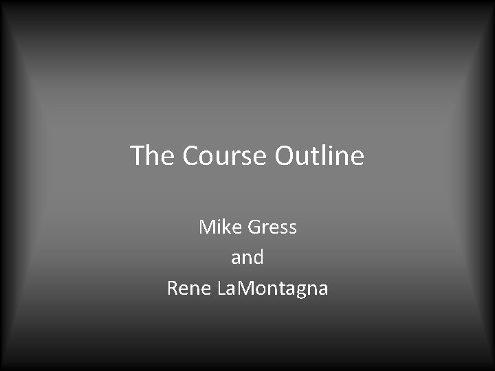 The Course Outline Mike Gress and Rene La