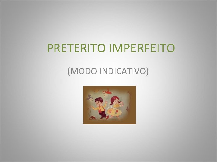 PRETERITO IMPERFEITO MODO INDICATIVO OBJETIVOS Formacin y construccin