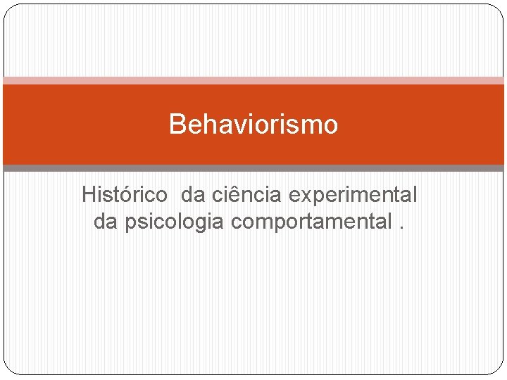 Behaviorismo Histrico da cincia experimental da psicologia comportamental