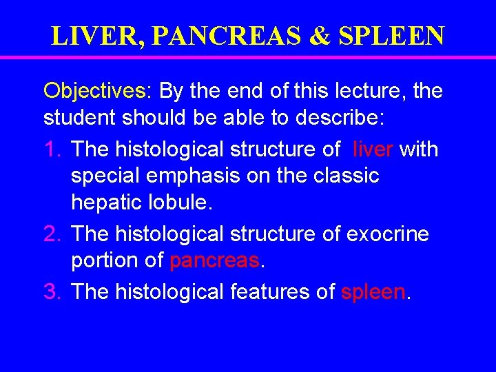 LIVER PANCREAS SPLEEN Objectives By the end of