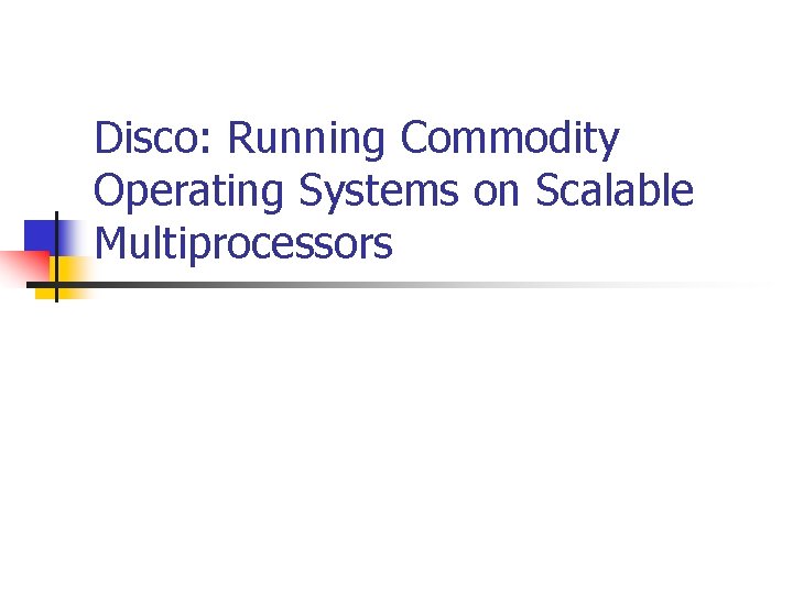 Disco Running Commodity Operating Systems on Scalable Multiprocessors