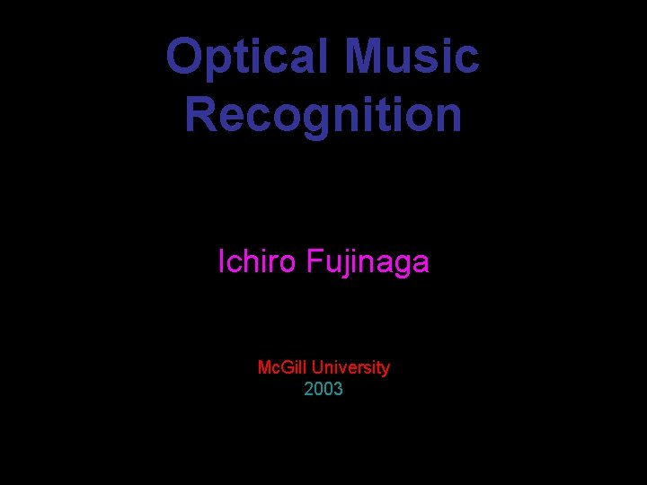Optical Music Recognition Ichiro Fujinaga Mc Gill University