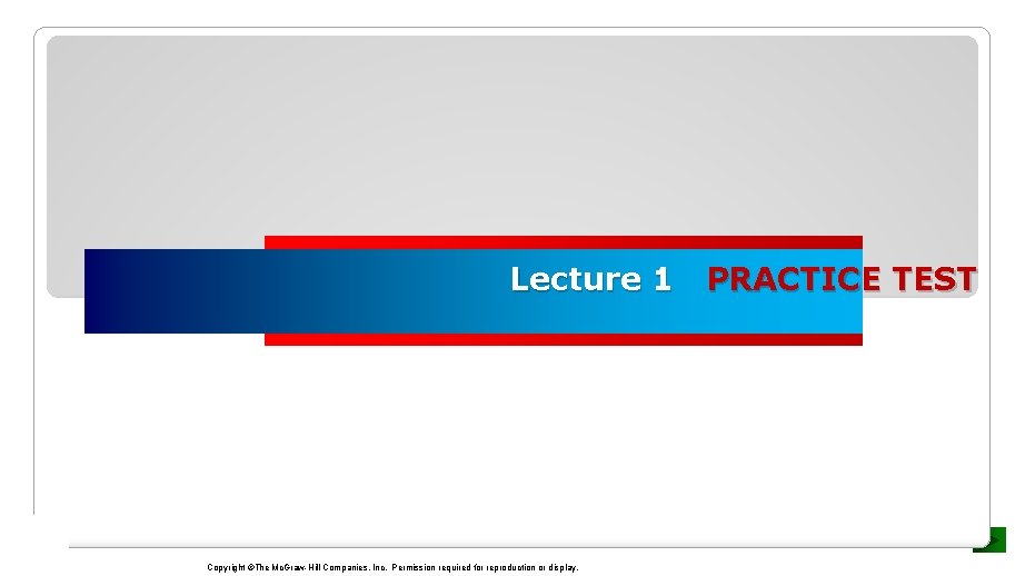 Lecture 1 PRACTICE TEST Copyright The Mc GrawHill