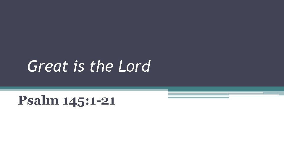 Great is the Lord Psalm 145 1 21