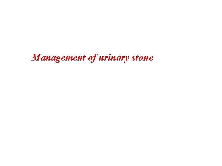 Management of urinary stone RENAL CALCULI Most about
