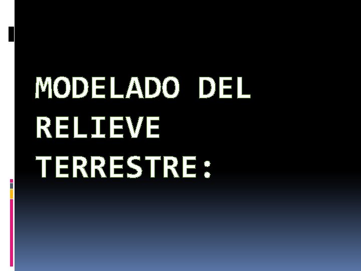 MODELADO DEL RELIEVE TERRESTRE DEFINICIN Los agentes geolgicos