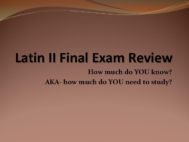Latin II Final Exam Review How much do