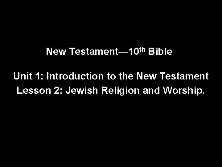 New Testament 10 th Bible Unit 1 Introduction