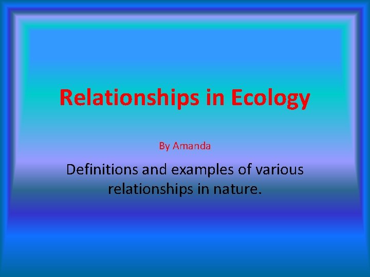 Relationships in Ecology By Amanda Definitions and examples