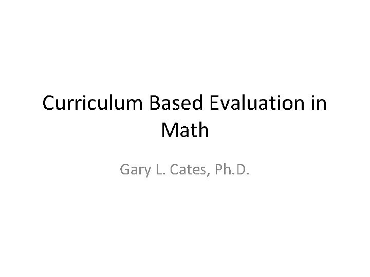 Curriculum Based Evaluation Gary L Cates Ph D
