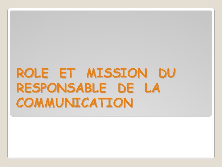 LE ROLE DU RESPONSABLE DE LA COMMUNICATION DANS