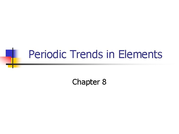 Periodic Trends in Elements Chapter 8 8 1
