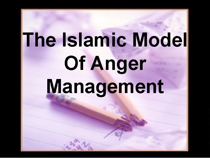 The Islamic Model Of Anger Management ANGER MANAGEMENT