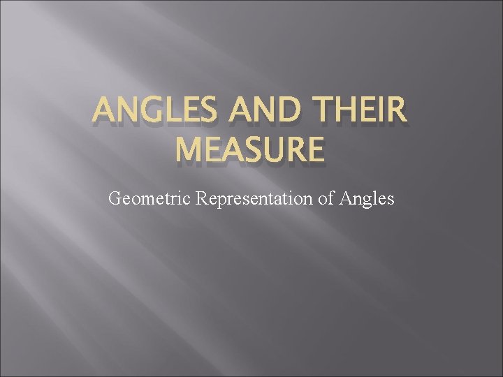 ANGLES AND THEIR MEASURE Geometric Representation of Angles