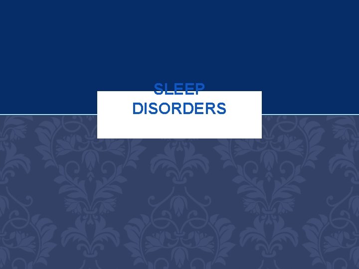 SLEEP DISORDERS CLASSIFICATION According to their prevalence sleep