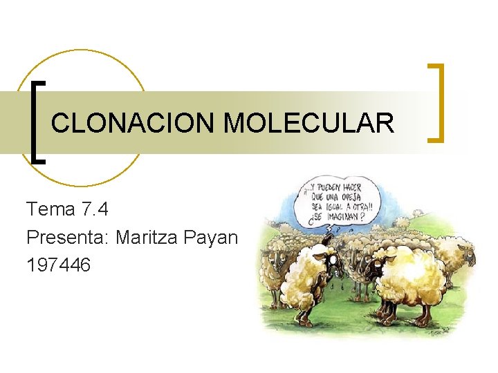 CLONACION MOLECULAR Tema 7 4 Presenta Maritza Payan