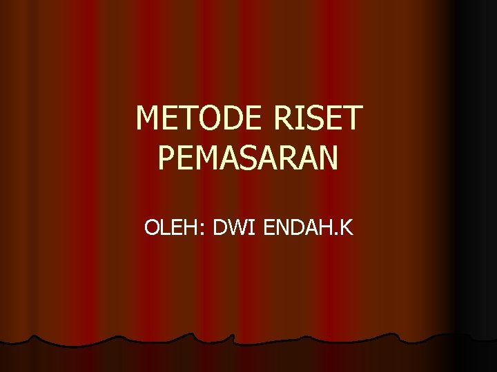 METODE RISET PEMASARAN OLEH DWI ENDAH K PENDAHULUAN
