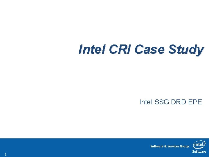 Intel CRI Case Study Intel SSG DRD EPE