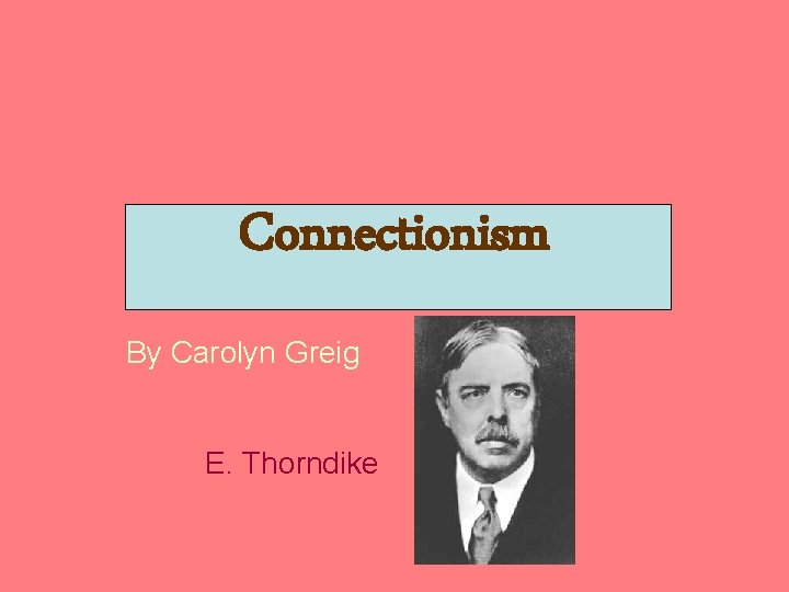 Connectionism By Carolyn Greig E Thorndike The Theory