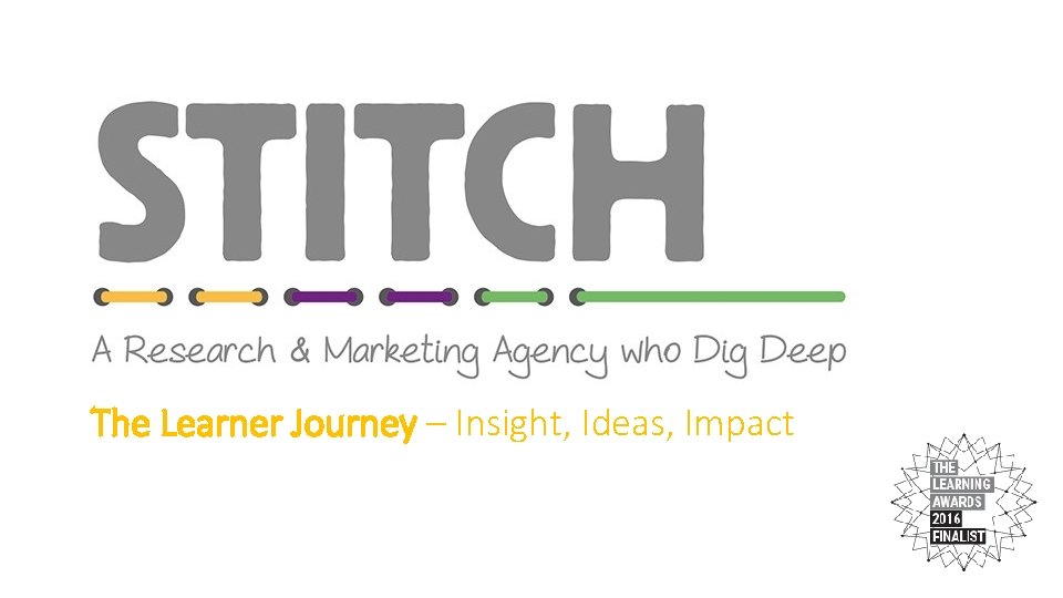 The Learner Journey Insight Ideas Impact We design