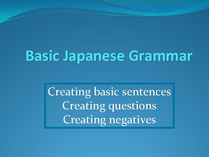 Basic Japanese Grammar Creating basic sentences Creating questions