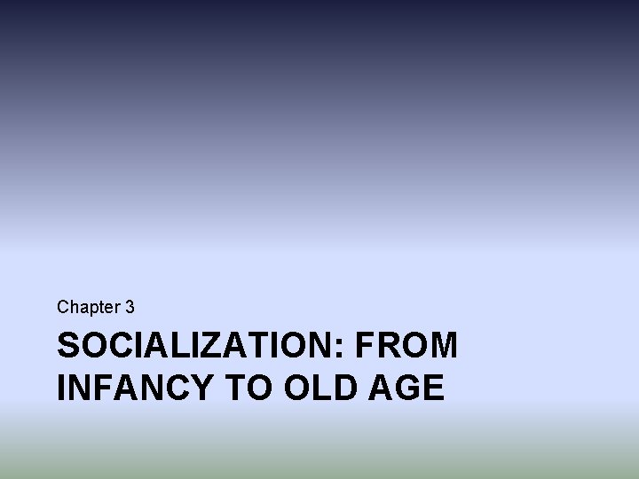 Chapter 3 SOCIALIZATION FROM INFANCY TO OLD AGE