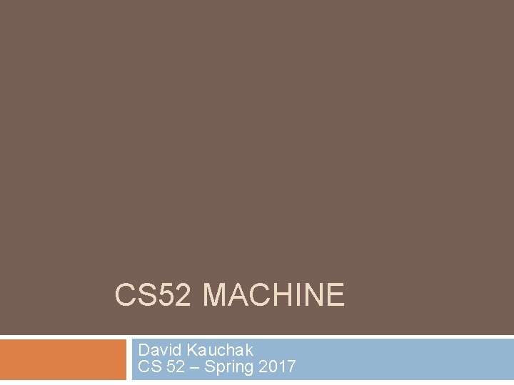 CS 52 MACHINE David Kauchak CS 52 Spring