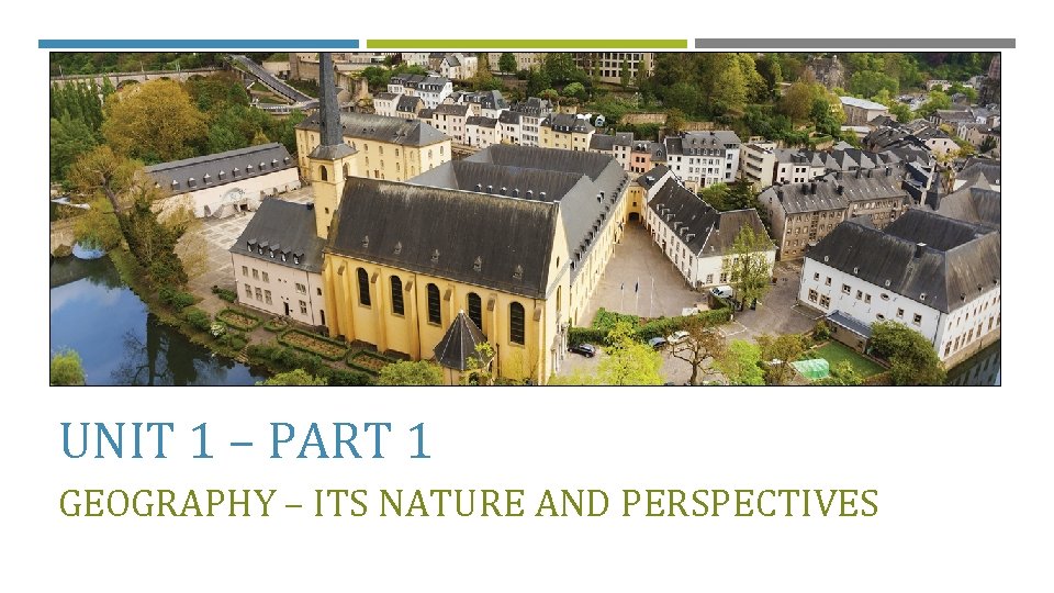 UNIT 1 PART 1 GEOGRAPHY ITS NATURE AND